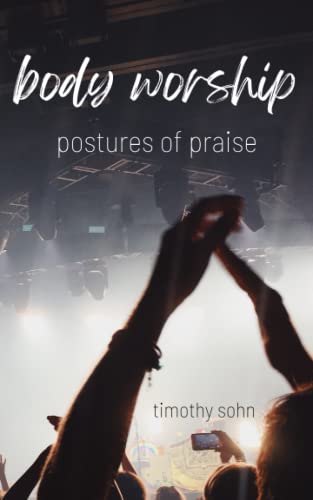 Body Worship: Postures of Praise by Timothy Sohn | Goodreads