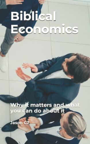 Biblical Economics: Why it matters and what you can do about it by ...