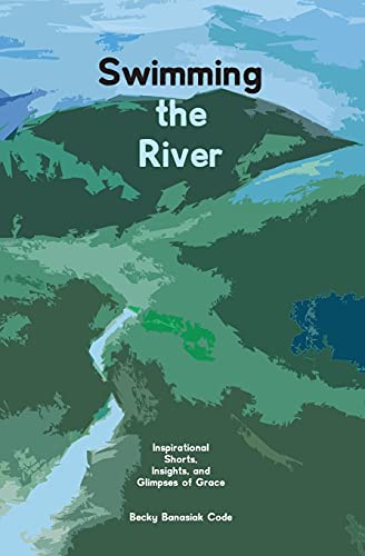 Swimming the River: Inspirational Shorts, Insights, and Glimpses of ...