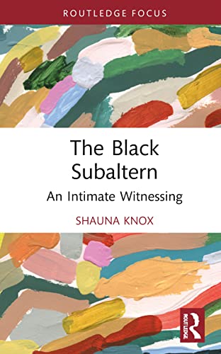 The Black Subaltern: An Intimate Witnessing by Shauna Knox | Goodreads