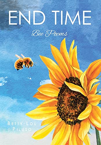End Time: Bee Poems by Betty Lou Piluso | Goodreads