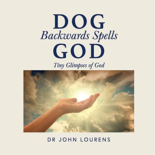 Dog Backwards Spells God: Tiny Glimpses of God by John Lourens | Goodreads