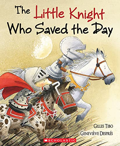 The Little Knight Who Saved the Day by Gilles Tibo | Goodreads