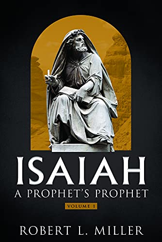 Isaiah A Prophet’s Prophet Volune 1 by Robert L. Miller | Goodreads