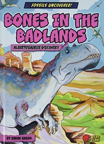 Bones in the Badlands: Albertosaurus Discovery by Sarah Eason | Goodreads