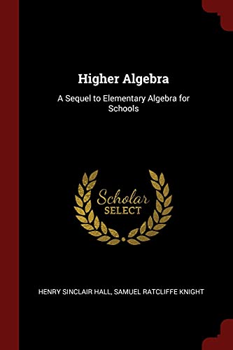 Higher Algebra: A Sequel to Elementary Algebra for Schools by Henry ...