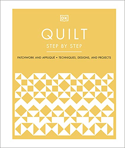 Quilt Step by Step: Patchwork and Appliqué, Techniques, Designs, and Projects by D.K. Publishing ...