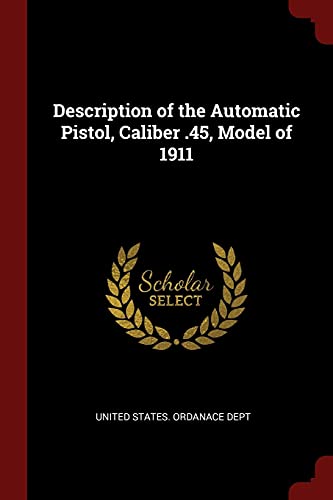 Description of the Automatic Pistol, Caliber .45, Model of 1911 by ...