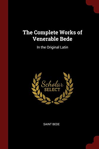 The Complete Works of Venerable Bede: In the Original Latin by Bede ...