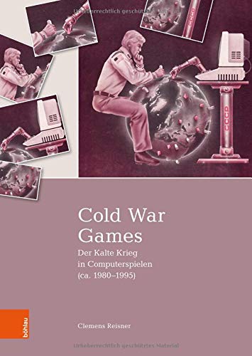 Cold War Games. Der Kalte Krieg in Computerspielen by Clemens Reisner ...