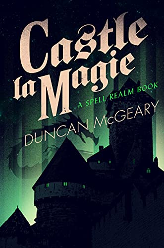 Castle La Magie: A Spell Realm Novel by Duncan McGeary | Goodreads