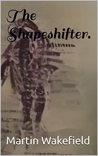 The Shapeshifter. by Martin Wakefield | Goodreads