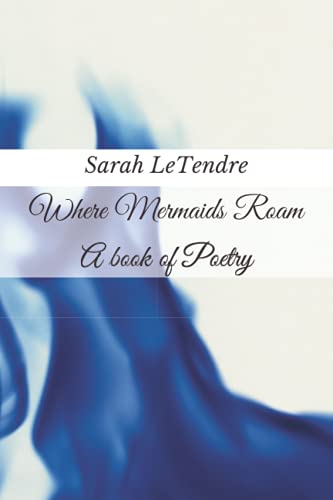 Where Mermaids Roam: A book of Poetry by Sarah LeTendre | Goodreads
