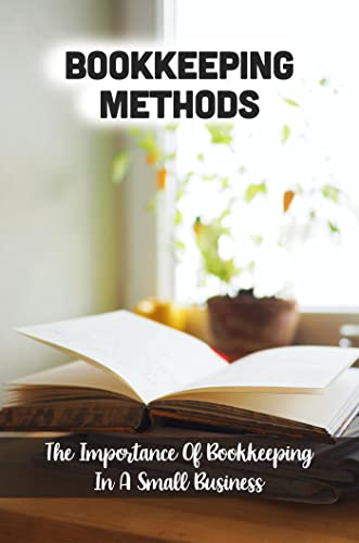 Bookkeeping Methods: The Importance Of Bookkeeping In A Small Business ...
