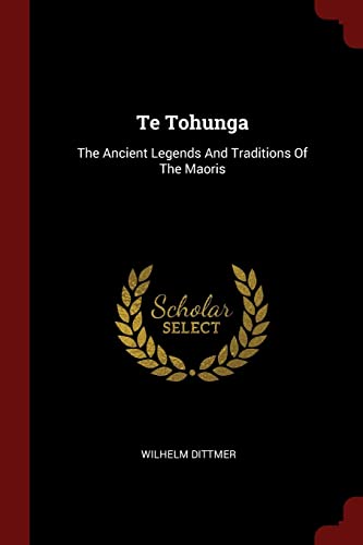 Te Tohunga: The Ancient Legends And Traditions Of The Maoris by Wilhelm ...