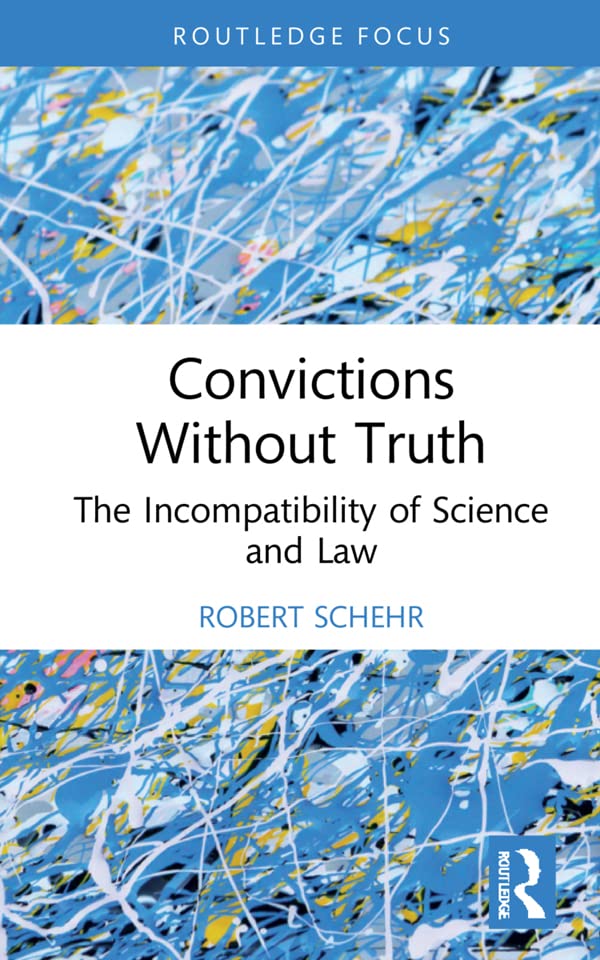 Convictions Without Truth: The Incompatibility of Science and Law by ...
