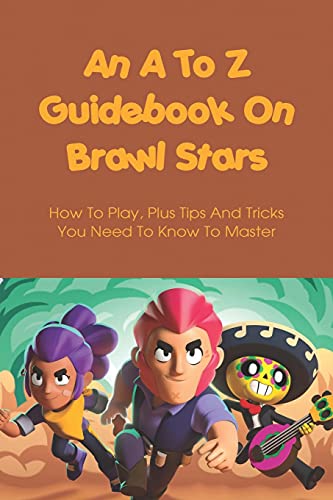 An A To Z Guidebook On Brawl Stars: How To Play, Plus Tips And Tricks ...
