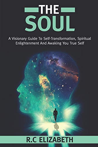 The Soul: A Visionary Guide To Self-Transformation, Spiritual ...