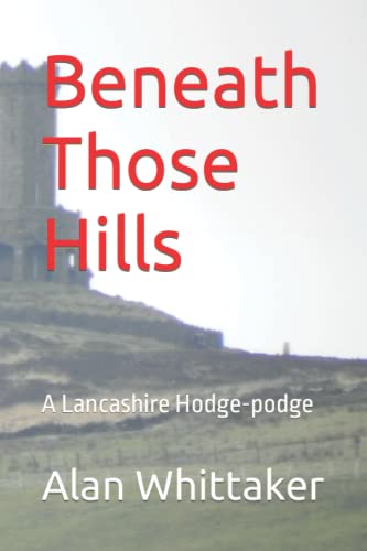 Beneath Those Hills: A Lancashire Hodge-podge by Alan Whittaker | Goodreads