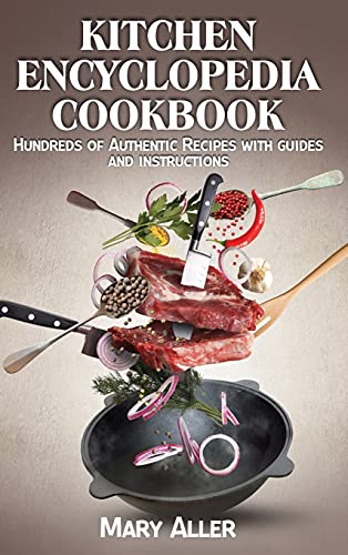 Kitchen Encyclopedia Cookbook: Hundreds of Authentic Recipes with ...