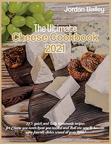 The Ultimate Cheese Cookbook 2021: 275 quick and tasty homemade recipes ...
