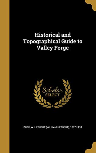 Historical and Topographical Guide to Valley Forge by W. Herbert Burk ...