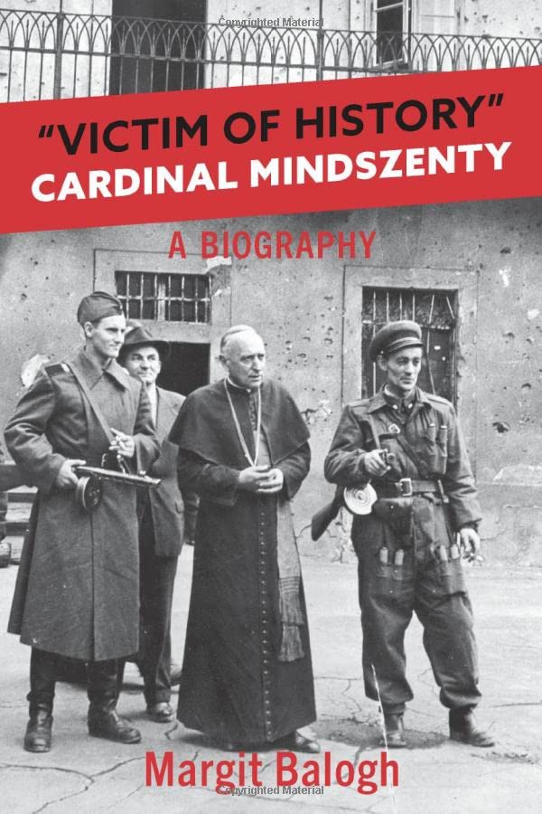 Victim of History: Cardinal Mindszenty, a biography by Margit Balogh ...