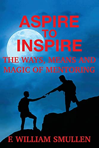 Aspire to Inspire: The Ways, Means and Magic of Mentoring by F. William ...