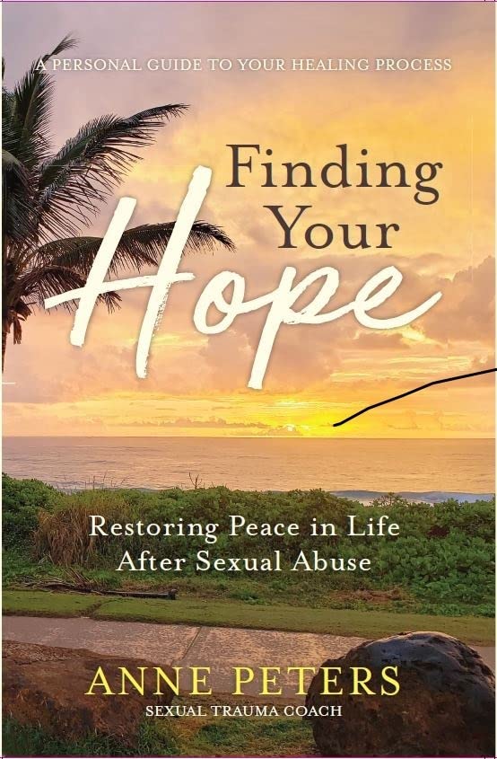 Finding Your Hope: Restoring Peace in Life After Sexual Abuse by Anne ...