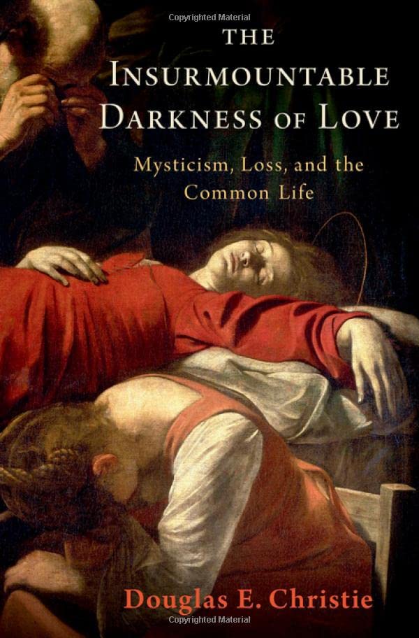 The Insurmountable Darkness of Love: Mysticism, Loss, and the Common ...