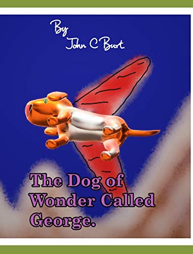 The Dog of Wonder Called George. by John C Burt | Goodreads