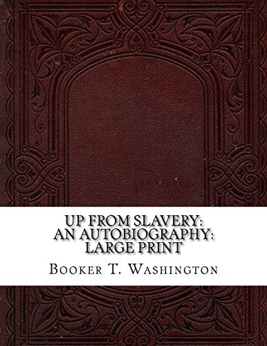 Up From Slavery: An Autobiography: Large Print by Booker T. Washington ...
