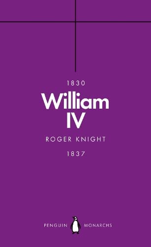 William IV (Penguin Monarchs): A King at Sea by Roger Knight | Goodreads