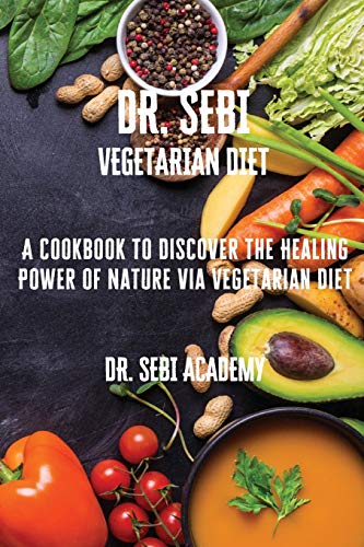 DR. SEBI - Vegetarian Diet: A Cookbook to Discover the Healing Power of ...