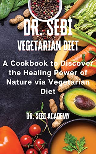 DR. SEBI - Vegetarian Diet: A Cookbook to Discover the Healing Power of ...