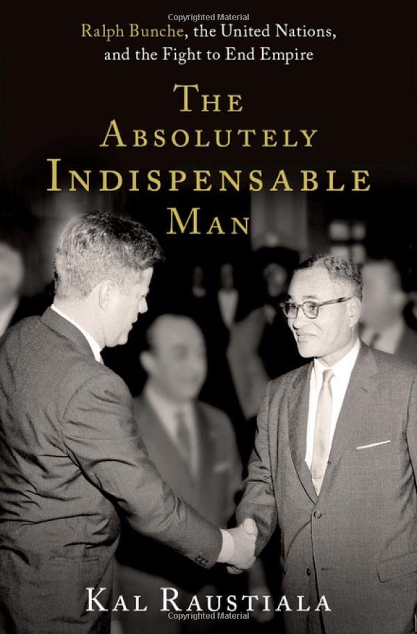 The Absolutely Indispensable Man: Ralph Bunche, the United Nations, and ...