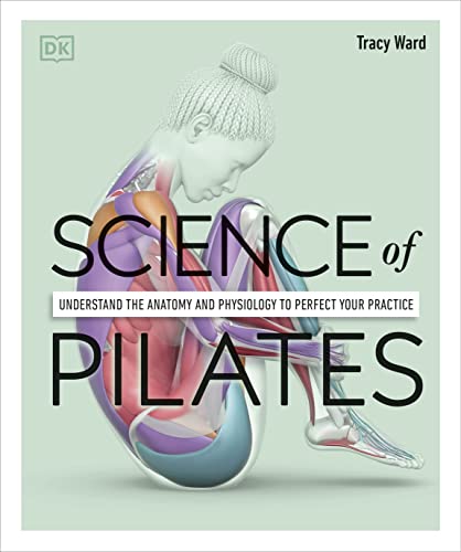 Science of Pilates: Understand the Anatomy and Physiology to Perfect ...