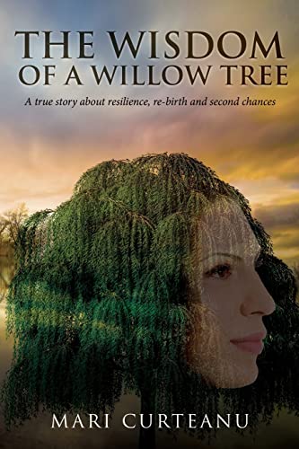 The Wisdom of a Willow Tree: A true story about resilience, re-birth ...