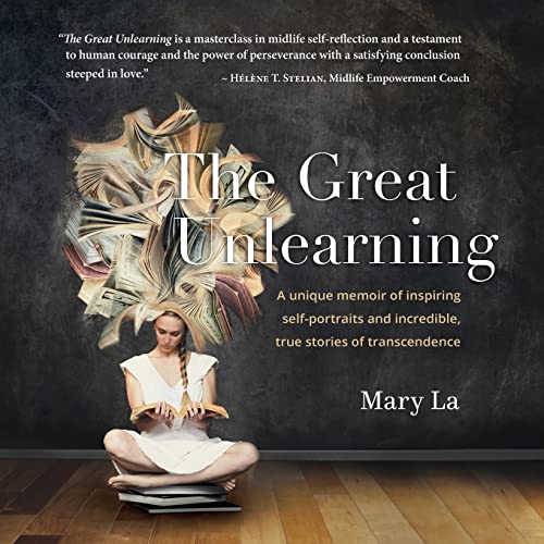 The Great Unlearning: A unique memoir of inspiring self-portraits and incredible, true stores of ...