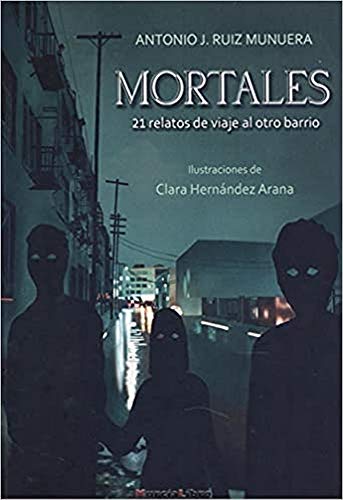 Mortales. 21 relatos de viaje al otro barrio by Antonio J Ruiz Munera ...