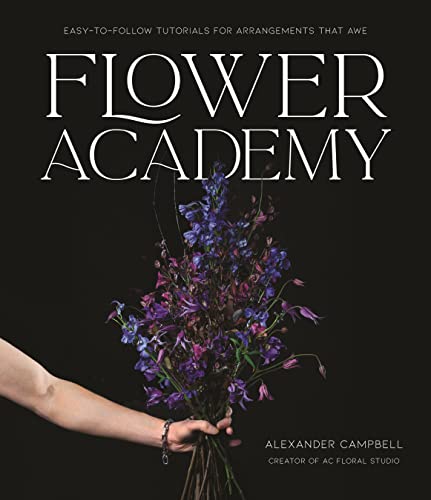 Flower Academy: Easy-to-Follow Tutorials for Arrangements that Awe by ...