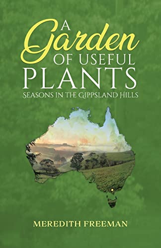 A Garden of Useful Plants: Seasons in the Gippsland Hills by Meredith ...
