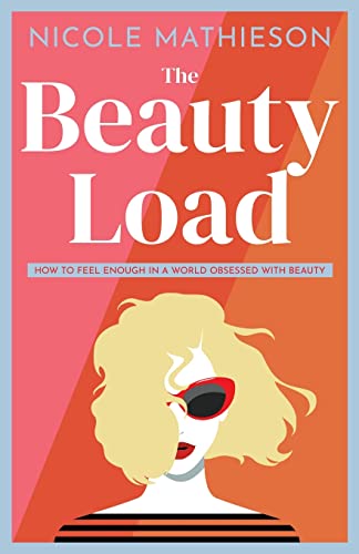 The Beauty Load: How to feel enough in a world obsessed with beauty by ...