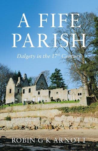 A Fife parish - Dalgety in the 17th century by Robin GK Arnott | Goodreads