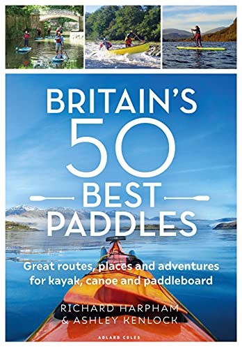 Great British Paddling Adventures: More than 50 routes, trips and ...