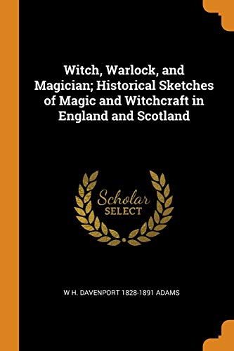 Witch, Warlock, and Magician; Historical Sketches of Magic and ...
