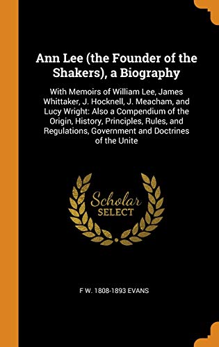 Ann Lee (the Founder of the Shakers), a Biography: With Memoirs of ...