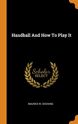 Handball And How To Play It by Maurice W Deshong | Goodreads