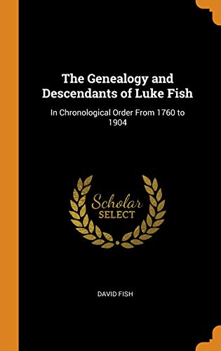 The Genealogy and Descendants of Luke Fish: In Chronological Order From ...