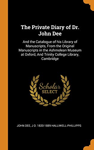 The Private Diary of Dr. John Dee: And the Catalogue of his Library of ...